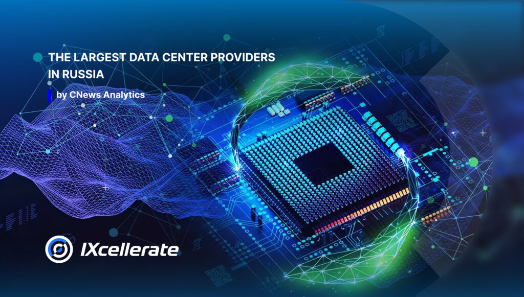 The largest data center providers in Russia by CNews Analytics » IXcellerate